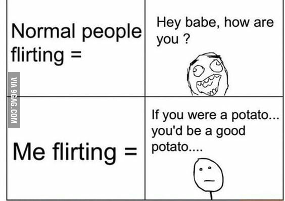 Me trying to flirt - 9GAG