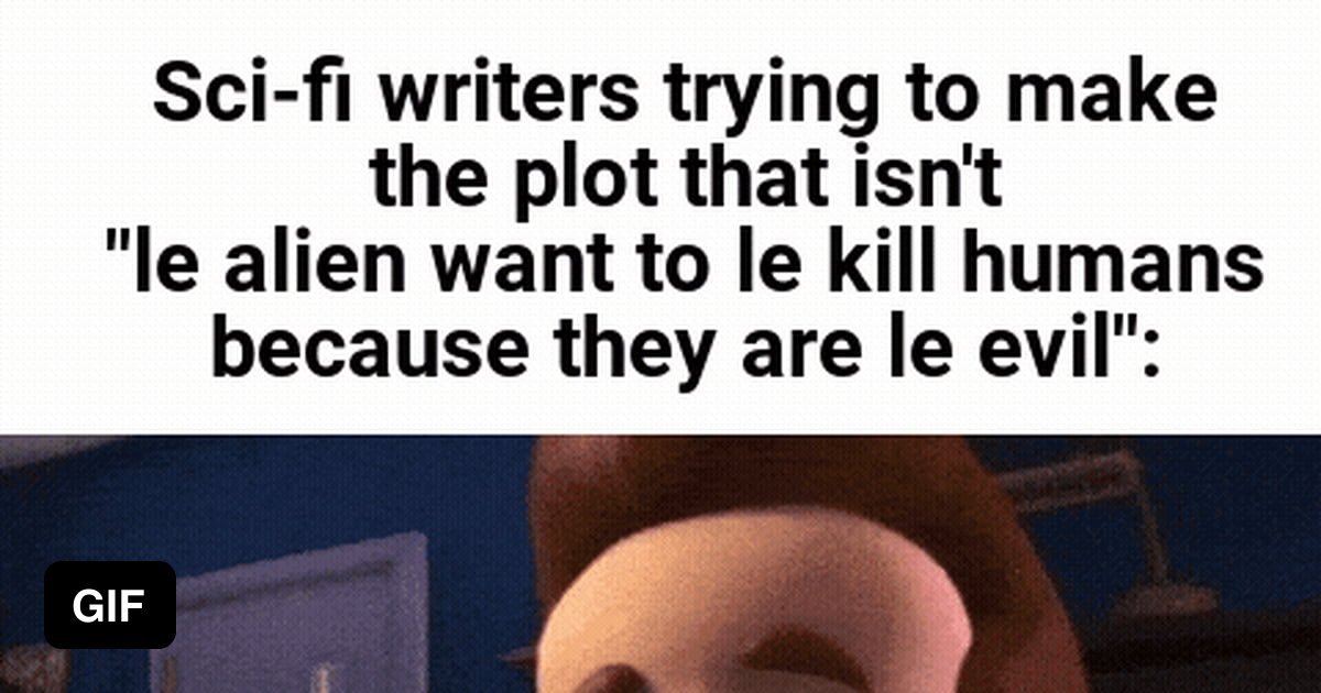 Is there any sci-fi where aliens don't want to kill humans or destroy Earth for no reason? - 9GAG