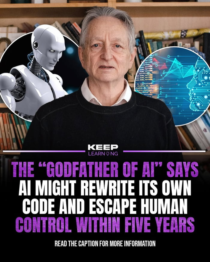 The Godfather of AI warns about losing control of artificial intelligence within five years. - 9GAG