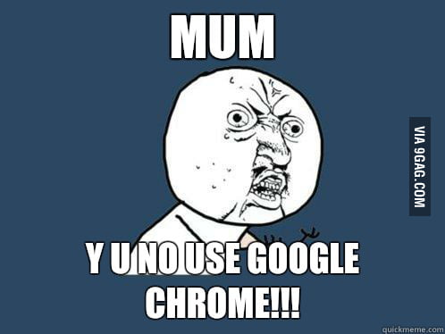 My mum wont stop using internet explorer. - 9GAG