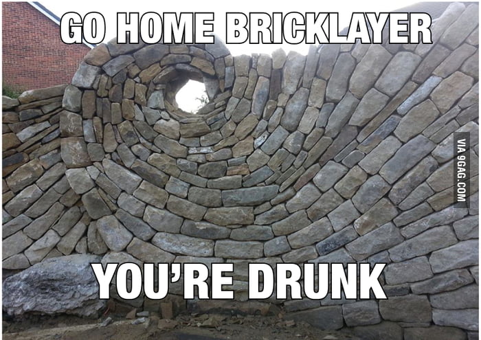 Drunken bricklaying = arty - 9GAG