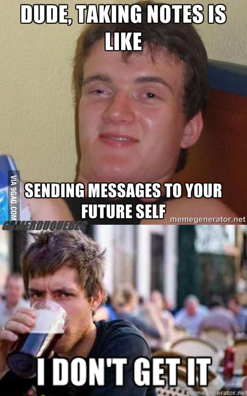 Dude, taking notes is for freshmen - 9GAG