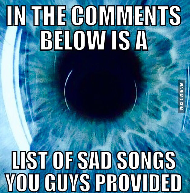Name Out The List Of Our Sad Songs 9GAG Name Out The List Of Our Sad Songs 9GAG