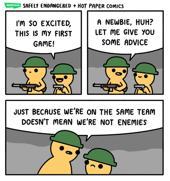 JUST BECAUSE WE'RE ON THE SAME TEAM DOESNT MEAN WE'RE NOT ENEMIES. - 9GAG