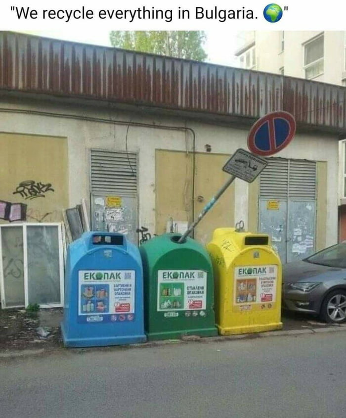 "We recycle everything in Bulgaria. " - 9GAG