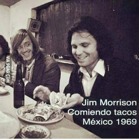 Jim morrison eating tacos in Mexico, as a mexican, I can die in peace ...