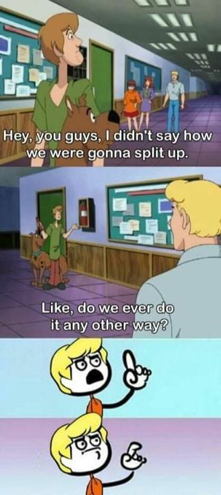Ok gang, let's split up and search for clues - 9GAG