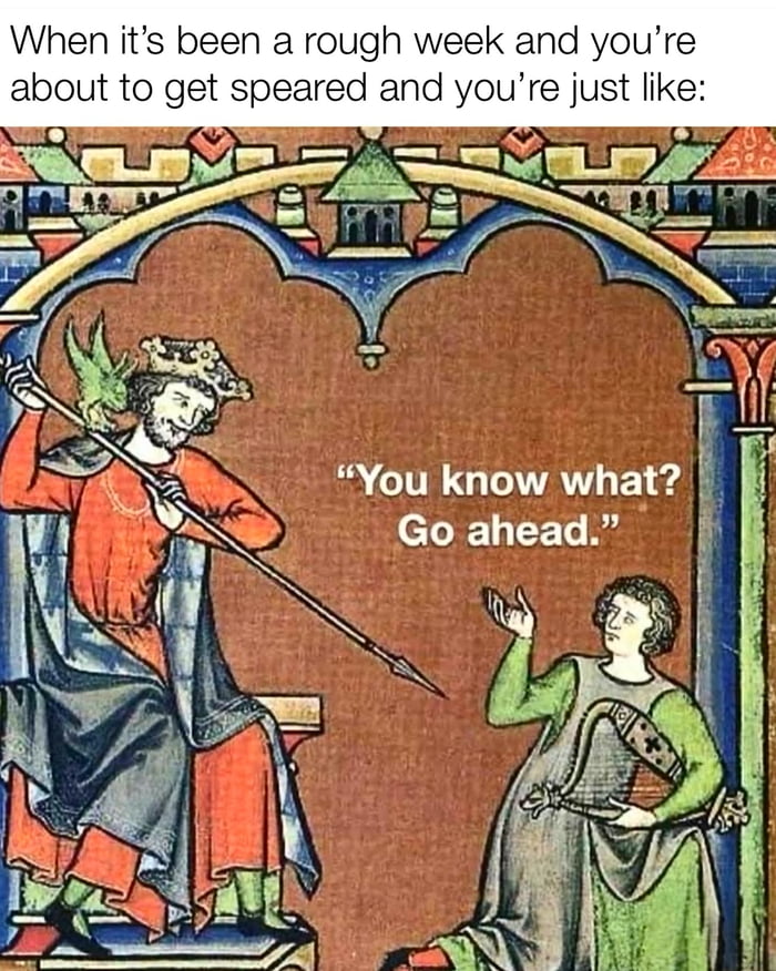 When the week hits you hard and you just accept your fate. - 9GAG