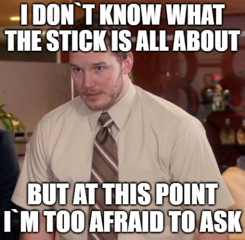 What`s with the stick? - 9GAG