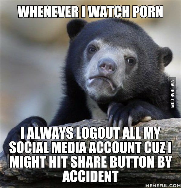 Whenever I watch porn. I always logout all my social media account cuz ...