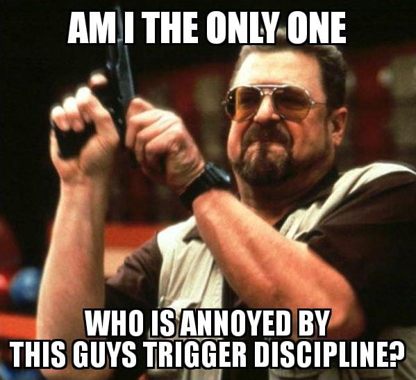 Finger. Off. The. Trigger - 9GAG