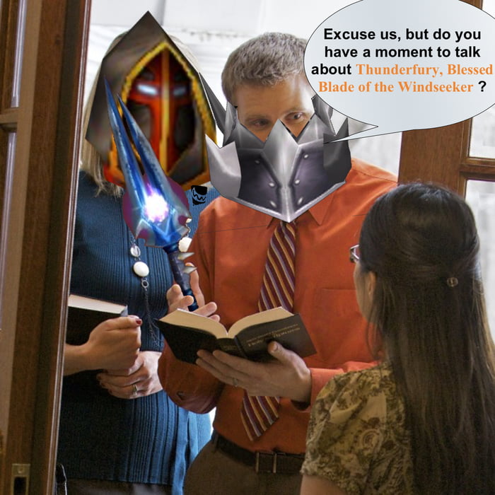 I think I heard someone say Thunderfury, Blessed Blade of the Windseeker - 9GAG