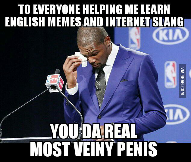 Learning English memes has been good, Internet talk and acronyms confuse me sometimes though! - 9GAG