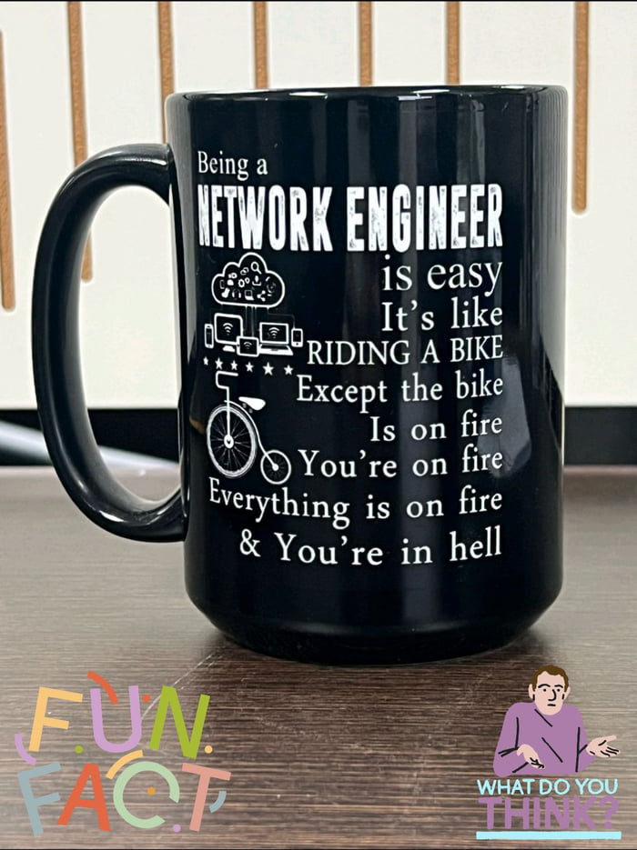 “Become a network engineer! You will be happy!” - 9GAG