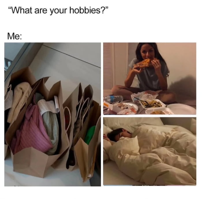Mastering the art of hobbies: eat, shop, snooze. - 9GAG