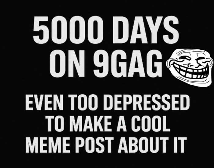 5000 days. yeah. see u tomorrow - 9GAG