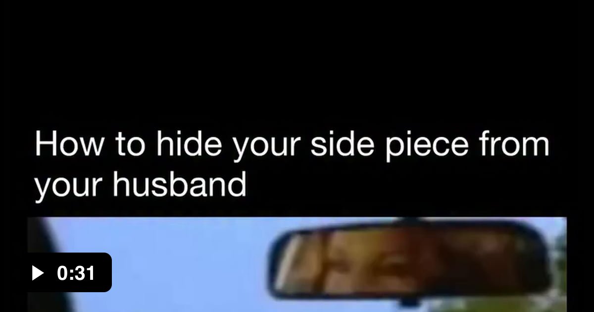 How to hide your side piece from your husband - 9GAG