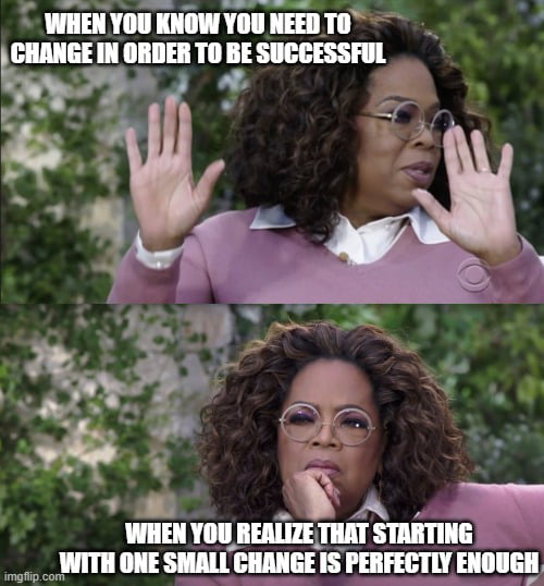 One small change is all you need to start! - 9GAG