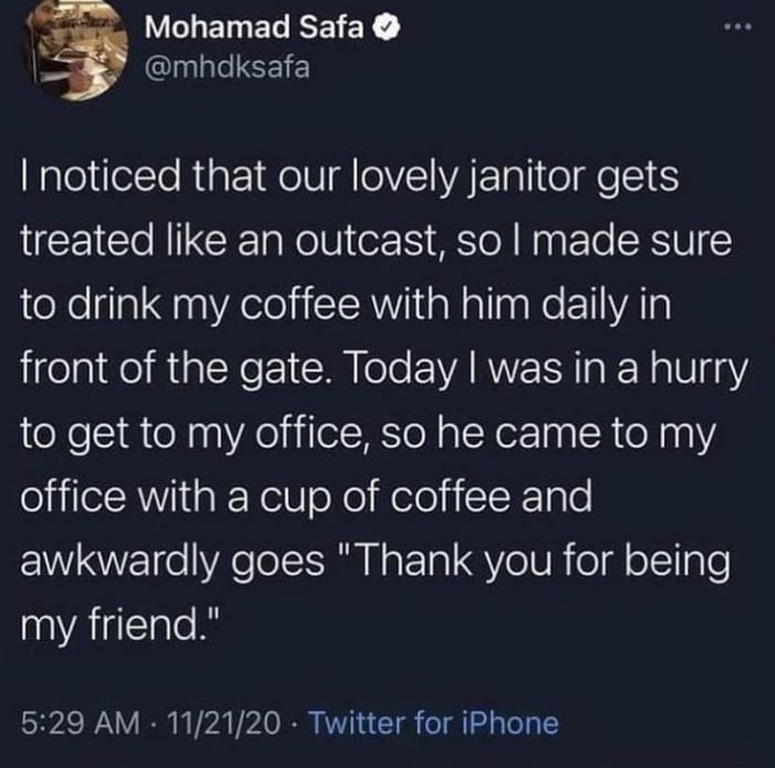 Always treat the janitor with the same respect as the CEO - 9GAG