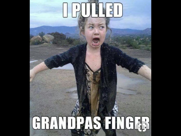 Dont Pull Grandpas Finger 9gag