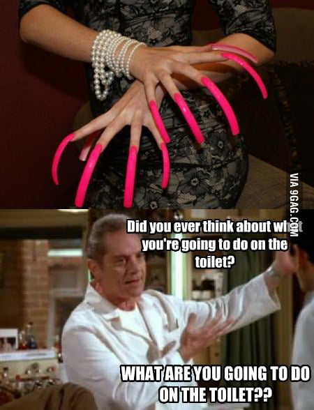 Whenever I see a woman with extremely long nails, I think... - 9GAG