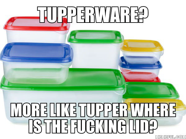 The truth about Tupperware containers... - 9GAG