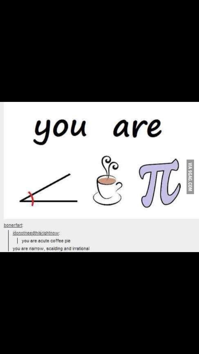 You are acute coffee pie - 9GAG