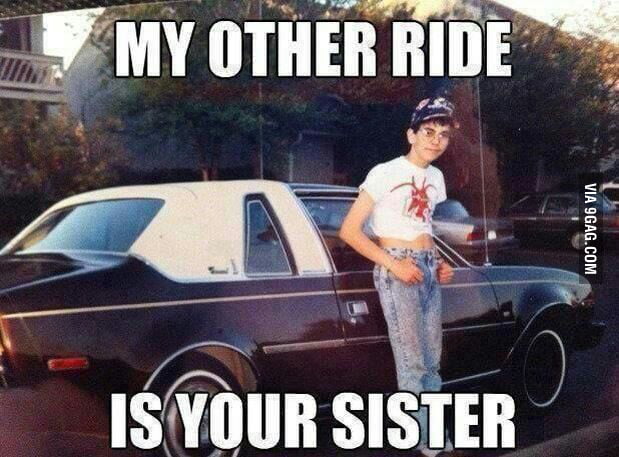 My other ride is your sister - 9GAG