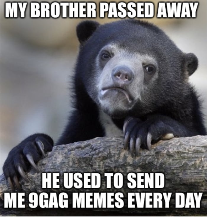 We lost a fellow 9gager. This is an appreciation post for my brother ...