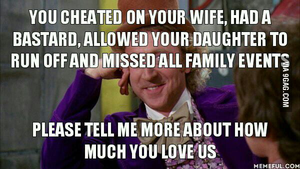 My dad everybody. I hope he burns in hell. - 9GAG