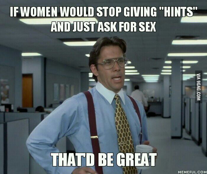 Men don't always get the hints...Just ask for it! - 9GAG