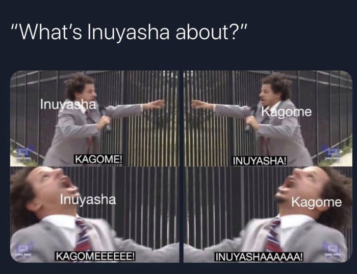 Let’s be real... it’s about Kikyo! - 9GAG