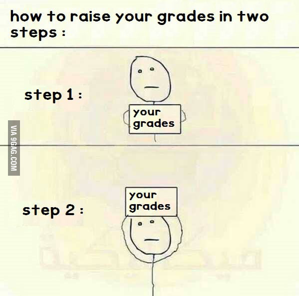 How to raise your grades in only two steps!! - 9GAG
