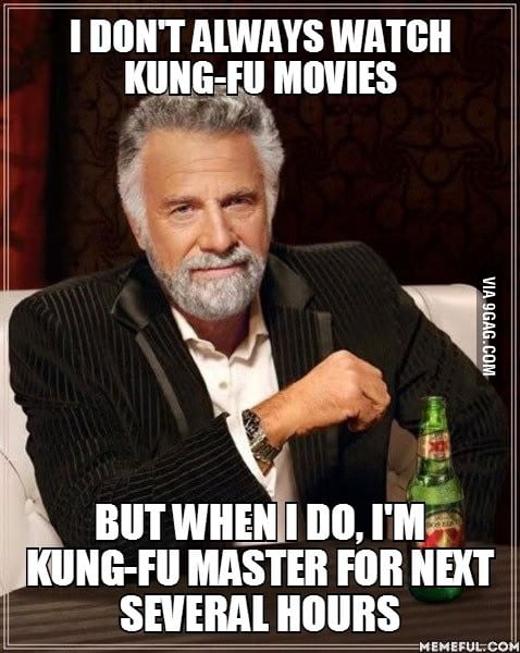 I don't always watch kung-fu movies... - 9GAG
