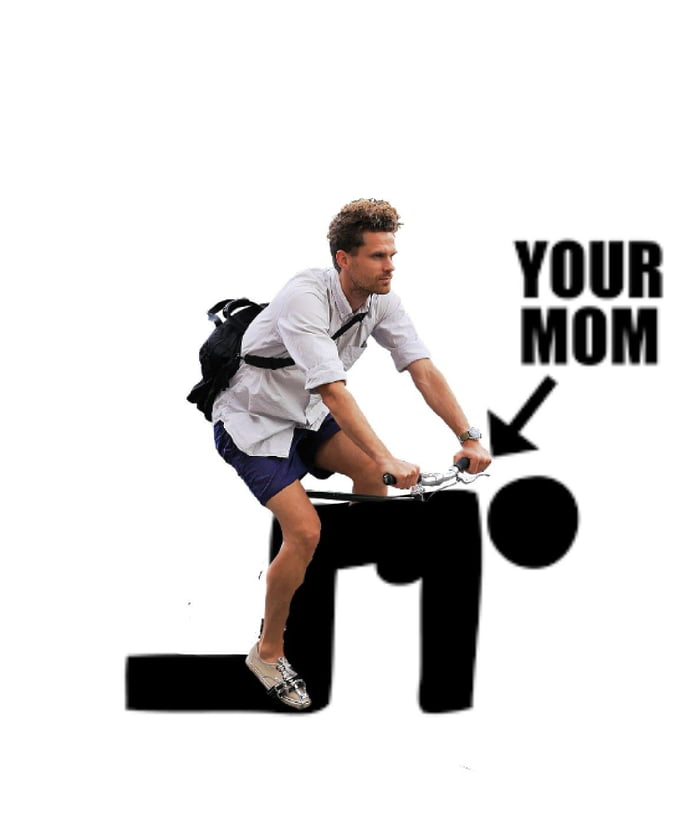 That's me riding your mom - 9GAG