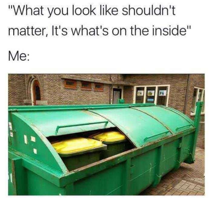 So you thought that I only look like trash? Jokes on you, I'm also full ...