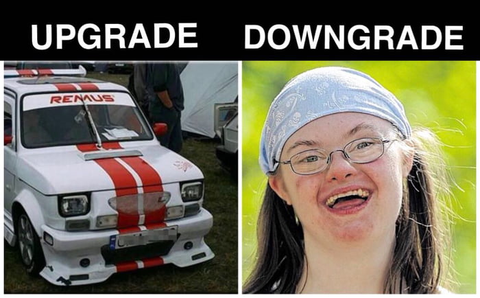 Are YOU a Downgrade? - 9GAG