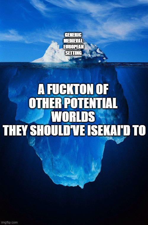 We could've had an isekai about a different setting, dammit! - 9GAG