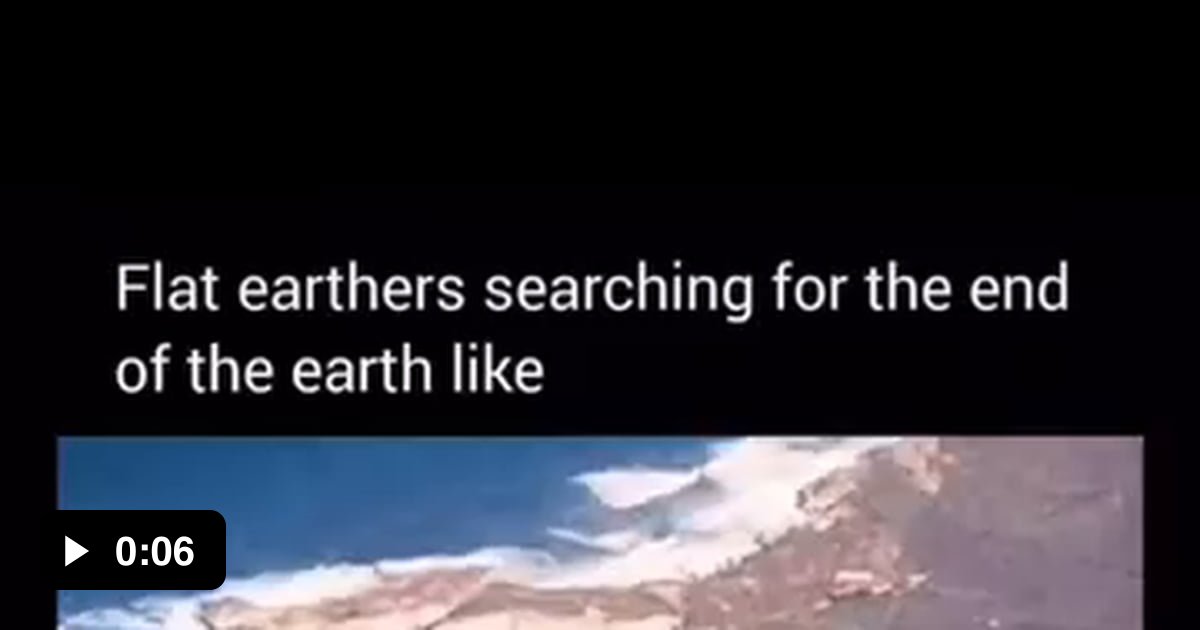 Flat Earthers still looking for earth's end - 9GAG