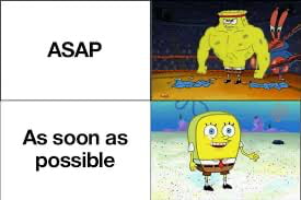 Have you noticed that ASAP sound more urgent than as soon as possible ...