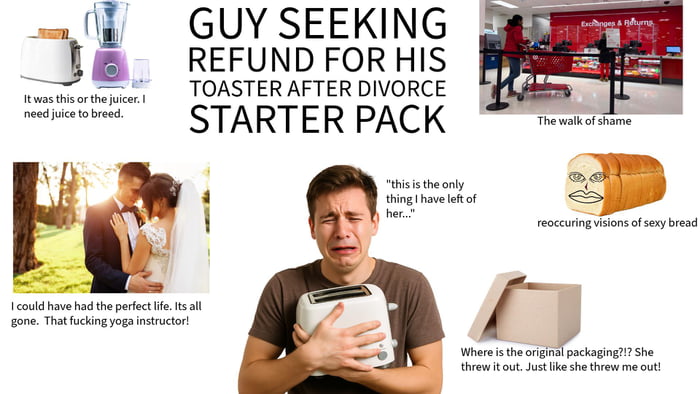 Guy Seeking Refund for his Toaster after Divorce Starter Pack - 9GAG