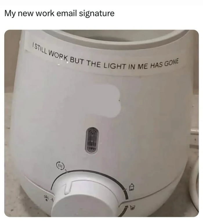 The perfect email signature for anyone feeling a bit burnt out. - 9GAG