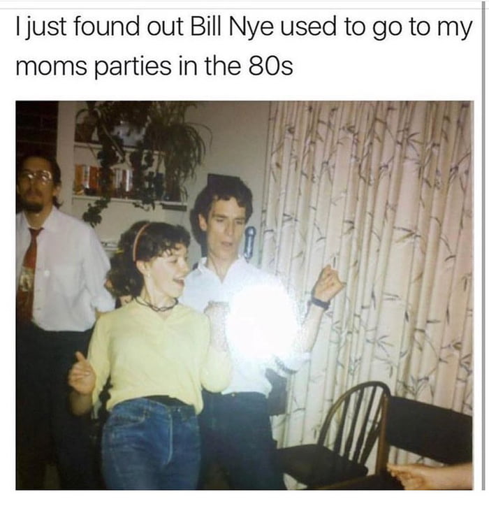 Bill Nye the party guy, who knew? This is wild, your mom had some cool ...