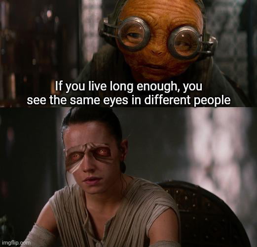 You see the same eyes in different people. - 9GAG