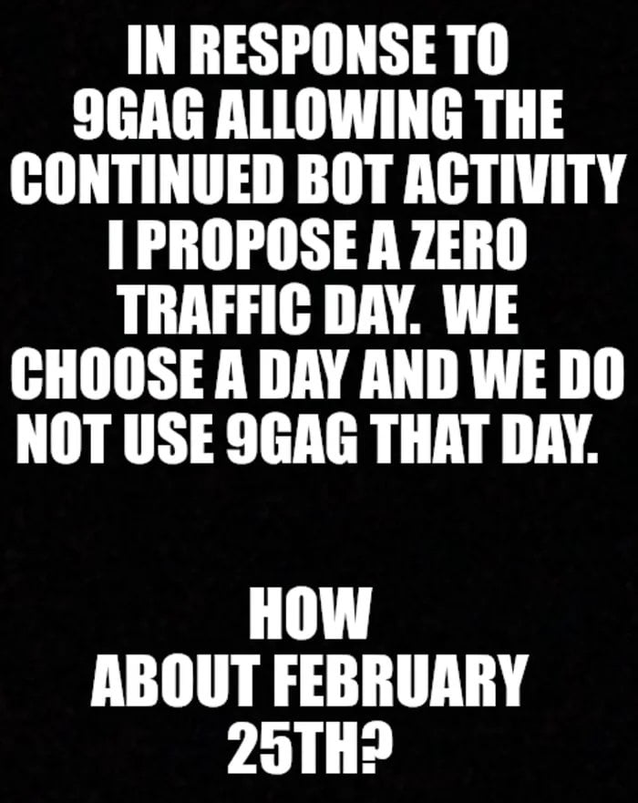 Join as iconic_infamy suggested. 25th of February, no 9Gag day. Lets Unite 9 Gaggers! - 9GAG