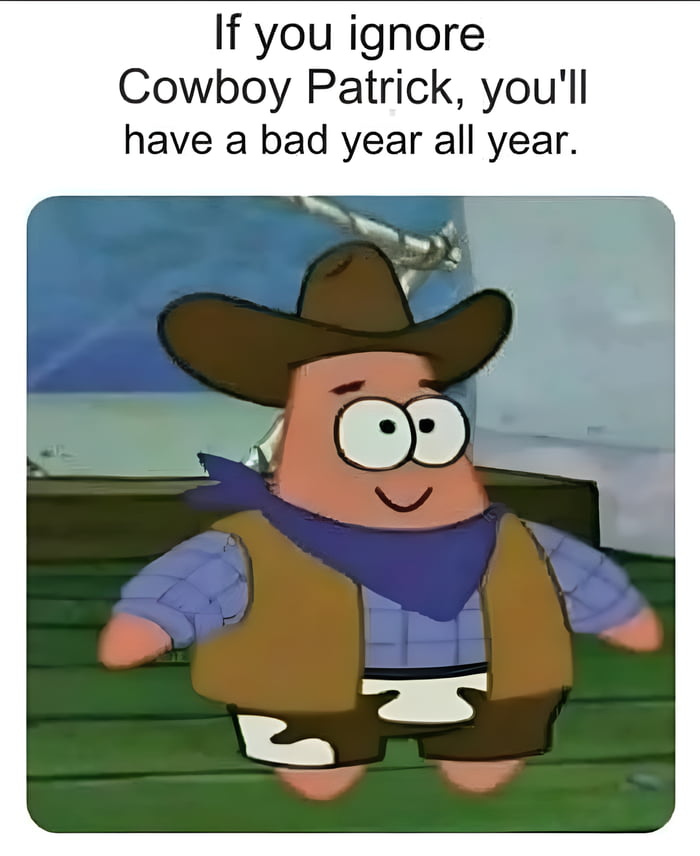 Cowboy Patrick to the rescue. - 9GAG