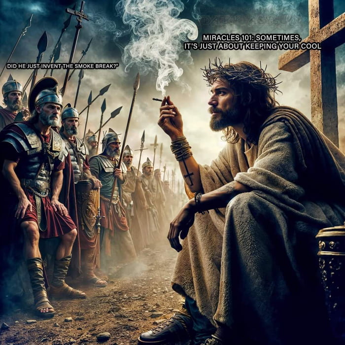 Jesus can't take your sh*t no more. He needs a smoke break - 9GAG