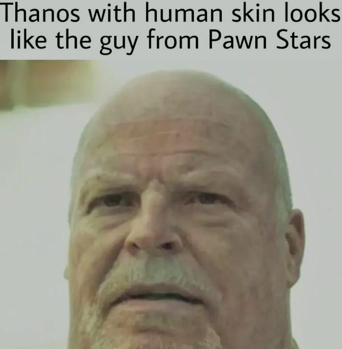 Thanos with human skin looks like the guy from Pawn Stars - 9GAG