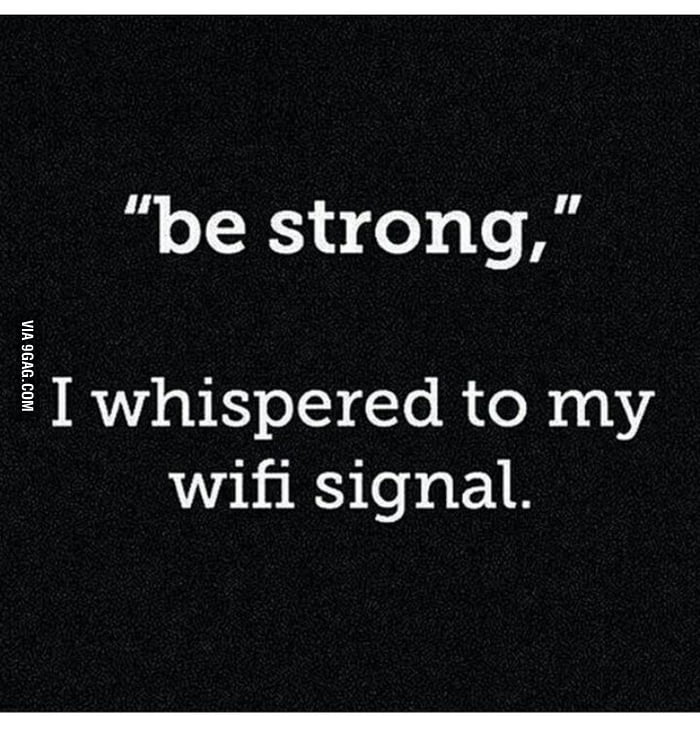 My wifi is shitty right now so I can relate to this - 9GAG