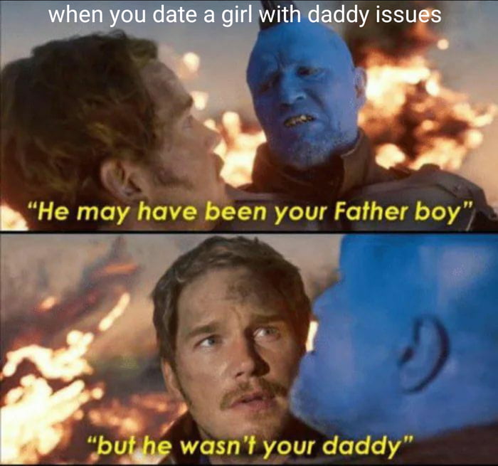 When you date a girl with daddy issues - 9GAG